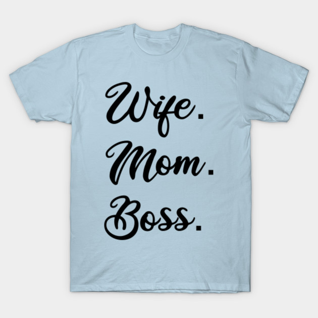 Wife Mom Boss Wife Mom Boss T Shirt Sold By Heather Bresch Sku